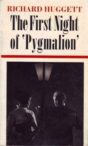 The First Night of 'Pygmalion' by Richard Huggett | Goodreads