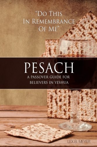 Pesach: A Passover Guide for believers in Yeshua by Lex B. Meyer ...