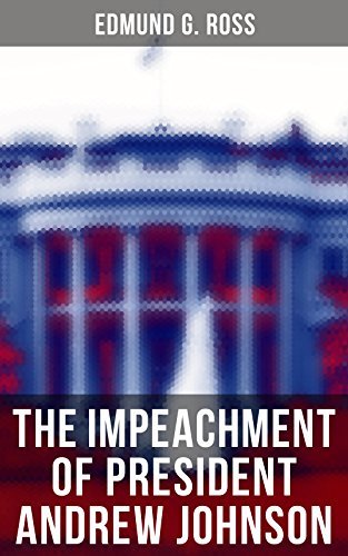 The Impeachment of President Andrew Johnson: History of the First ...