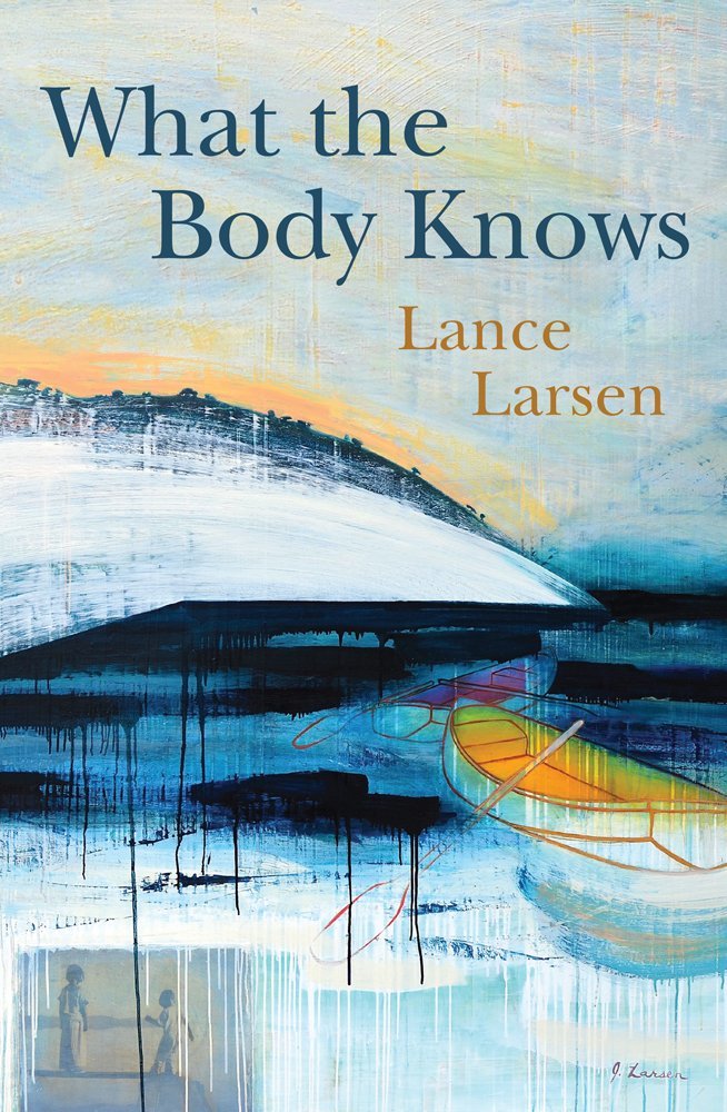 What the Body Knows by Lance Larsen | Goodreads