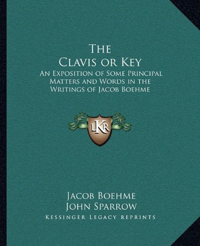 The Clavis or Key: An Exposition of Some Principal Matters and Words in ...