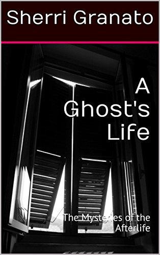 A Ghost's Life: The Mysteries of the Afterlife by Sherri Granato ...