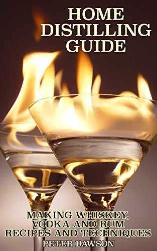 Home Distilling Guide: Making Whiskey, Vodka and Rum Recipes and ...