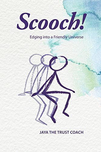 Scooch!: Edging into a Friendly Universe by Jaya the Trust Coach ...