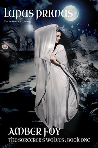Lupus Primus (The Sorcerer's Wolves, #1) by Amber Foy | Goodreads
