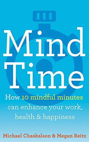 Mind Time: How ten mindful minutes can enhance your work, health and ...