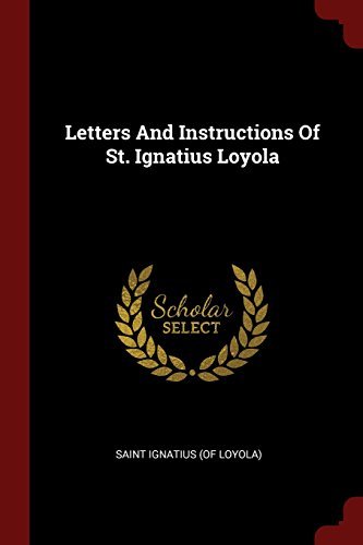 Letters And Instructions Of St. Ignatius Loyola by Ignatius of Loyola ...