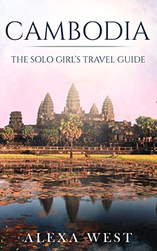 Cambodia: The Solo Girl's Travel Guide by Alexa West | Goodreads