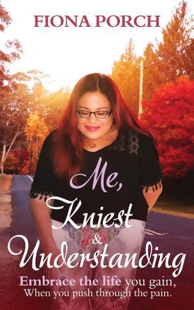 Me, Kniest & Understanding: Embrace the life you gain, When you push through the pain. by Fiona ...