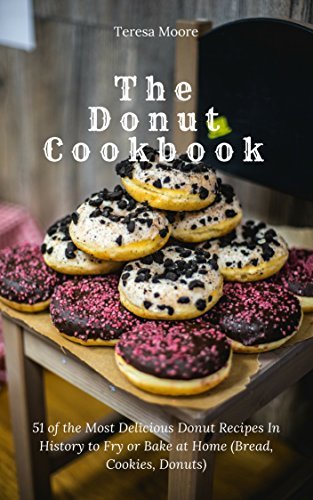 The Donut Cookbook: 51 of the Most Delicious Donut Recipes In History ...