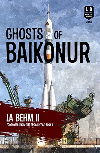 Ghosts of Baikonur: Footnotes from the Apocalypse Book Two by L.A. Behm ...