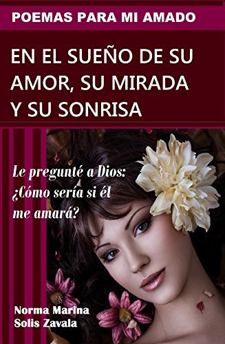 POEMAS PARA MI AMADO EN EL SUEÑO DE SU AMOR, SU MIRADA Y SU SONRISA by ...