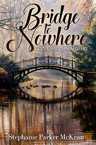 Bridge to Nowhere: Cozy Christian Mystery by Stephanie Parker McKean ...