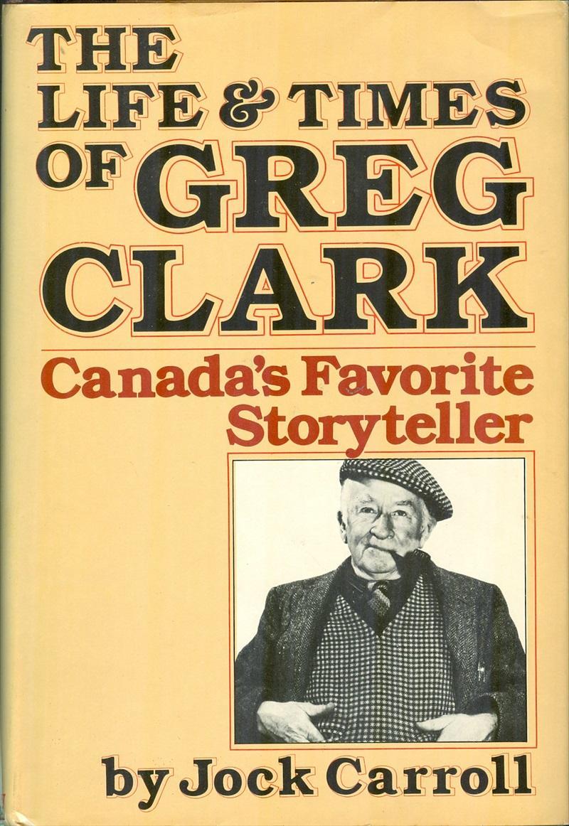 The Life & Times of Greg Clark, Canada's Favorite Storyteller by Jock ...