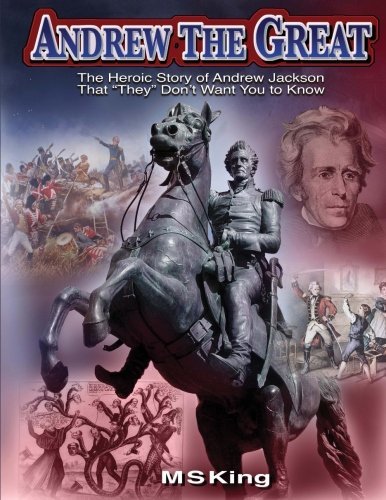 Andrew the Great: The Heroic Story of Andrew Jackson That "They" Don't ...