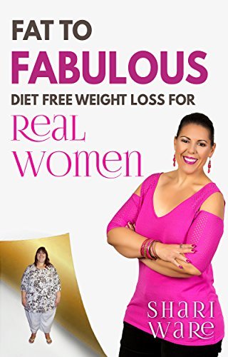 Fat to Fabulous : Diet Free Weight Loss for Real Women by Shari Ware ...