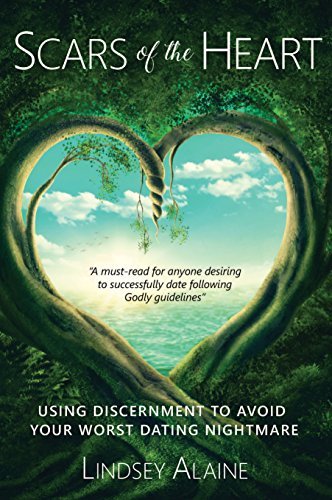 Scars of the Heart: Using Discernment to Avoid Your Worst Dating ...