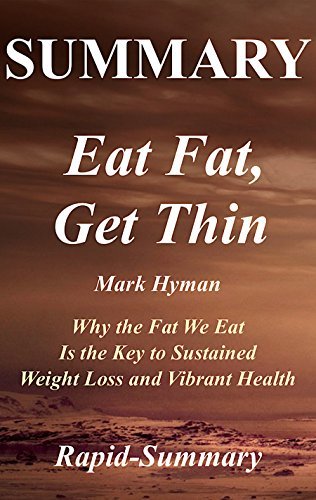 Summary | Eat Fat, Get Thin: by Mark Hyman - Why the Fat We Eat Is the ...