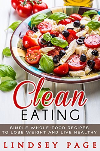 Clean Eating: Simple Whole-Food Recipes to Lose Weight and Live Healthy ...