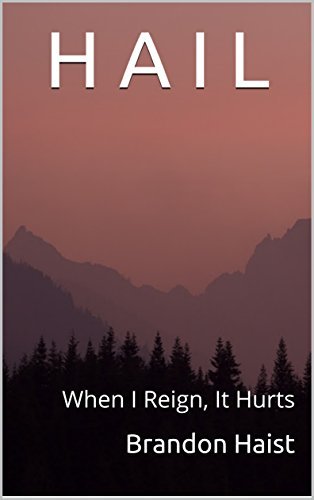 HAIL: When I Reign, It Hurts by Brandon Haist | Goodreads