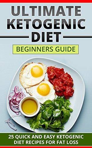 Ultimate Ketogenic Diet: Beginners Guide: 25 Quick and Easy Ketogenic Diet Recipes For Fat Loss ...