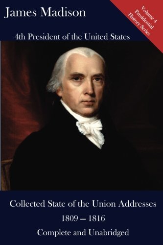 James Madison: Collected State of the Union Addresses 1809 - 1816 ...