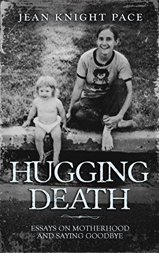 Hugging Death: Essays on Motherhood and Saying Goodbye by Jean Knight ...