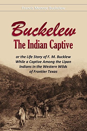 Buckelew, The Indian Captive, or The Life Story of F. M. Bucklew While ...
