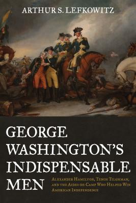 George Washington's Indispensable Men: Alexander Hamilton, Tench ...