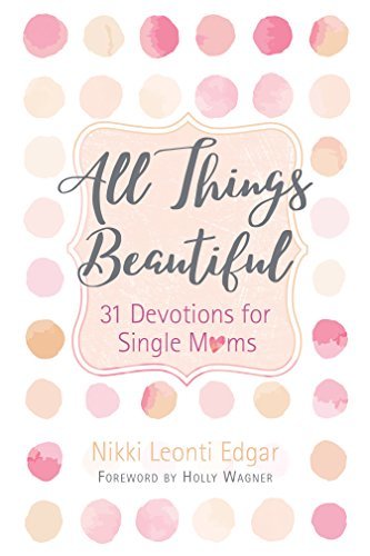 All Things Beautiful: 31 Devotions for Single Moms by Nikki Leonti ...