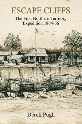 Escape Cliffs: The First Northern Territory Expedition 1864-66 by Derek ...