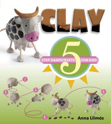 Clay: 5-Step Handicrafts for Kids by Anna Llimós | Goodreads