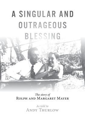 A Singular and Outrageous Blessing: The Story of Rolph and Margaret ...