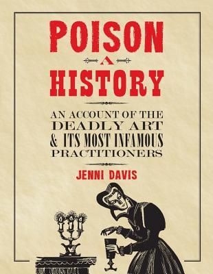 Poison: A History: An Account of the Deadly Art and its Most Infamous ...
