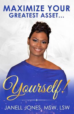 Maximize Your Greatest Asset..Yourself! by Janell Jones | Goodreads