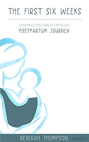 The First Six Weeks: Thriving Naturally on Your Postpartum Journey by ...