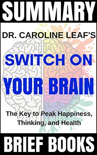 Summary: Dr. Caroline Leaf's Switch On Your Brain: The Key to Peak ...