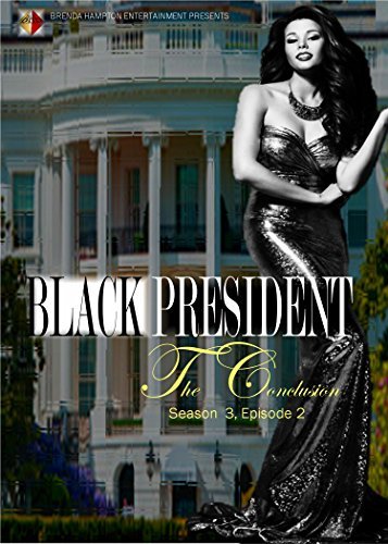 Black President: The Conclusion Season 3 Ep. 2 by Brenda Hampton ...