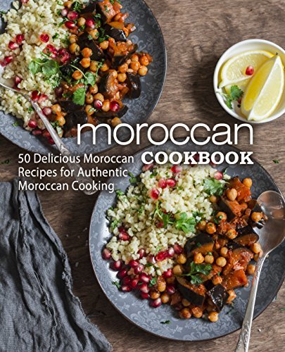 Moroccan Cookbook: 50 Delicious Moroccan Recipes for Authentic Moroccan ...