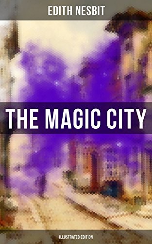 THE MAGIC CITY (Illustrated Edition): Children's Fantasy Classic by E ...