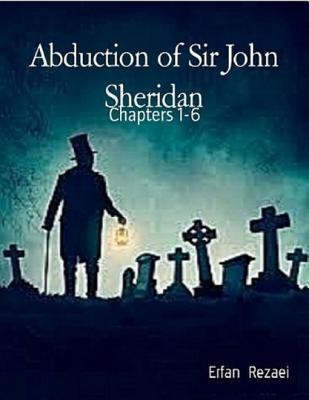 Abduction of Sir John Sheridan: Chapters 1 to 6 by Erfan Rezaei | Goodreads