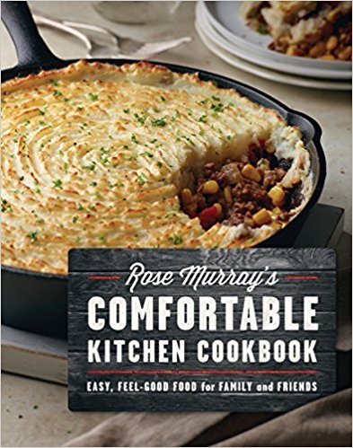 Rose Murray's Comfortable Kitchen Cookbook: Easy Feel-Good Food for ...