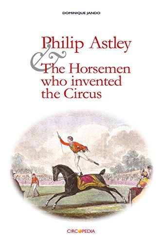 Philip Astley and the Horsemen who invented the Circus by Dominique ...
