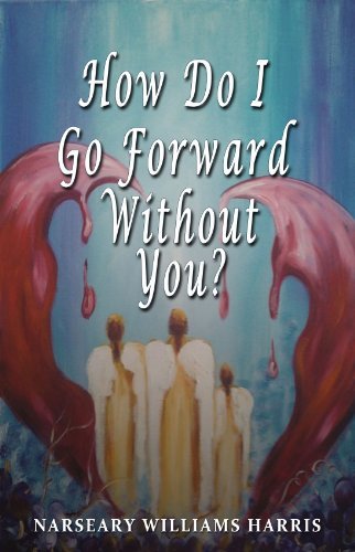 How Do I Go Forward Without You by Narseary Williams Harris | Goodreads