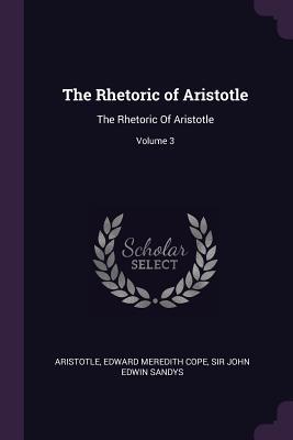 The Rhetoric of Aristotle: The Rhetoric Of Aristotle; Volume 3 by ...