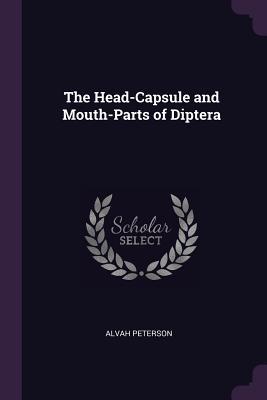 The Head-Capsule and Mouth-Parts of Diptera by Alvah Peterson | Goodreads