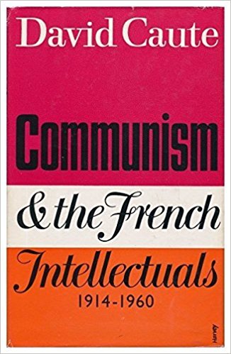 Communism and the French intellectuals, 1914-1960 by David Caute ...