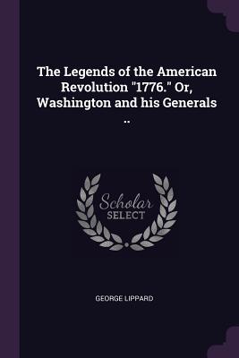 The Legends of the American Revolution "1776." Or, Washington and his ...
