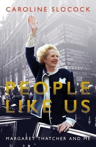 People Like Us: Margaret Thatcher and Me by Caroline Slocock | Goodreads