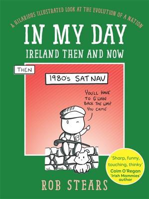 In My Day: Ireland Then And Now by Rob Stears | Goodreads